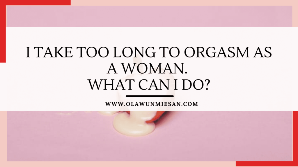 I Take Too Long to Orgasm as A Woman. What Can I Do? - UoS Intimacy Coach